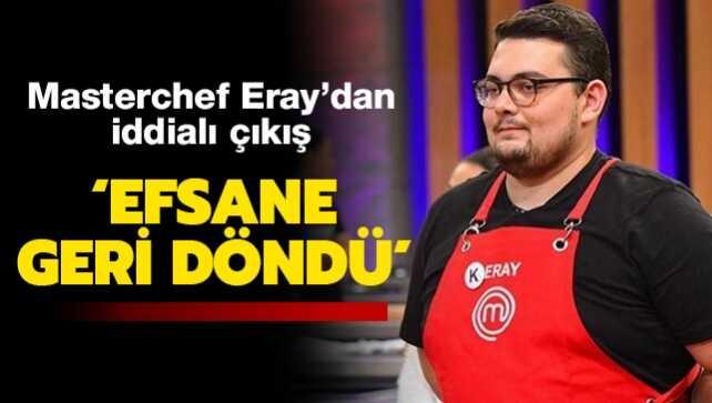 MasterChef Eray'dan iddialı çıkış: Efsane geri döndü
