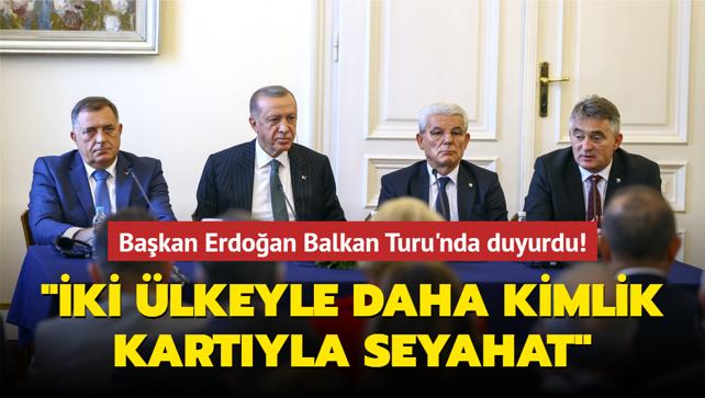 Başkan Erdoğan Balkan Turu'nda duyurdu! "İki ülkeyle daha kimlik ...