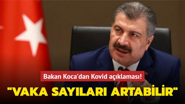 Bakan Koca'dan Kovid açıklaması! "Vaka sayıları artabilir"