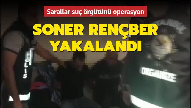 Sarallar'a operasyon: Soner Rençber yakalandı