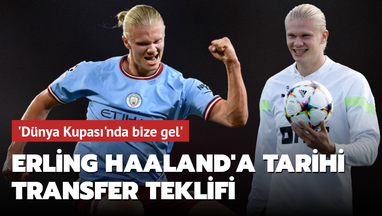Erling Haaland'a tarihi transfer teklifi! 'Dünya Kupası'nda bize gel'