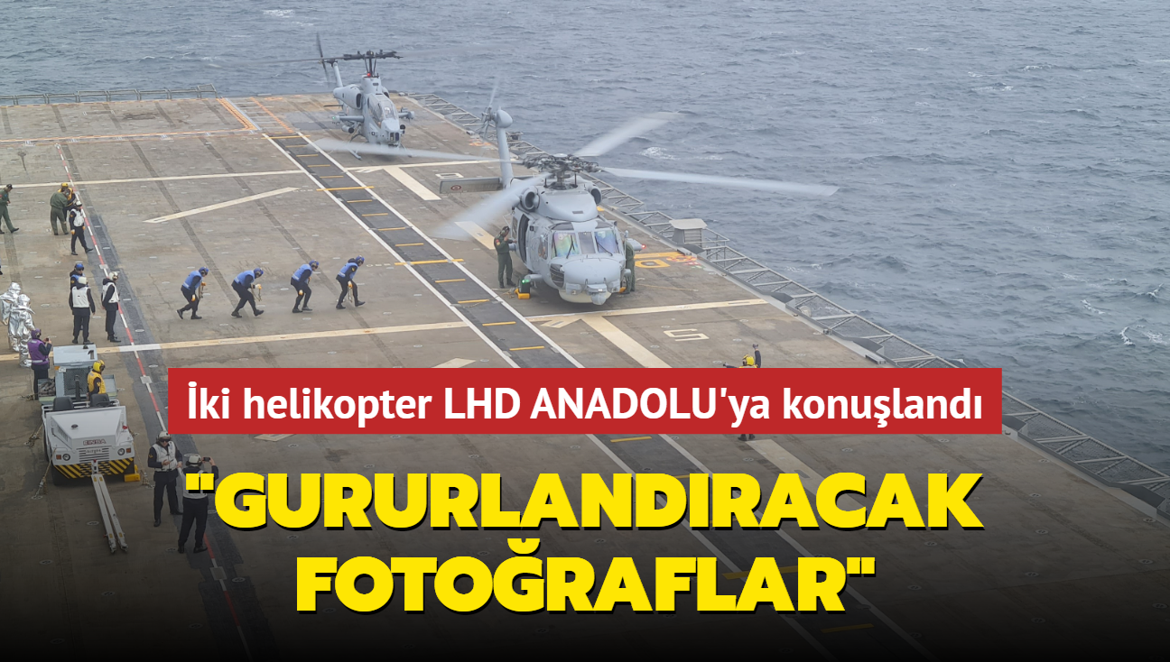 Super Cobra ve SH-70 Sea Hawk, LHD ANADOLU'ya konuşlandı... "Asil ...
