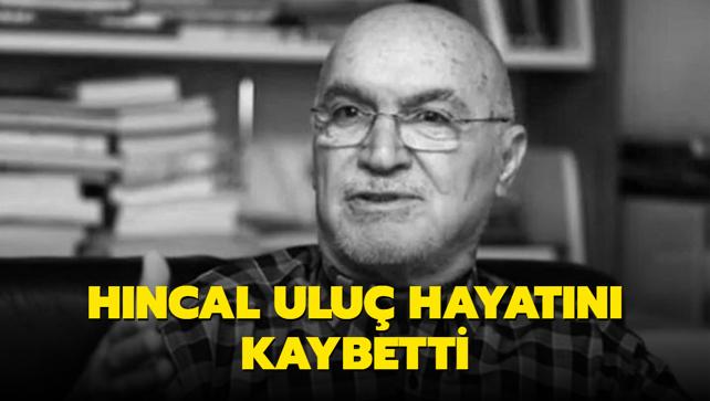 Hıncal Uluç hayatını kaybetti