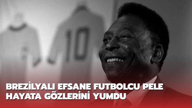 Brezilyalı efsane futbolcu Pele hayata gözlerini yumdu