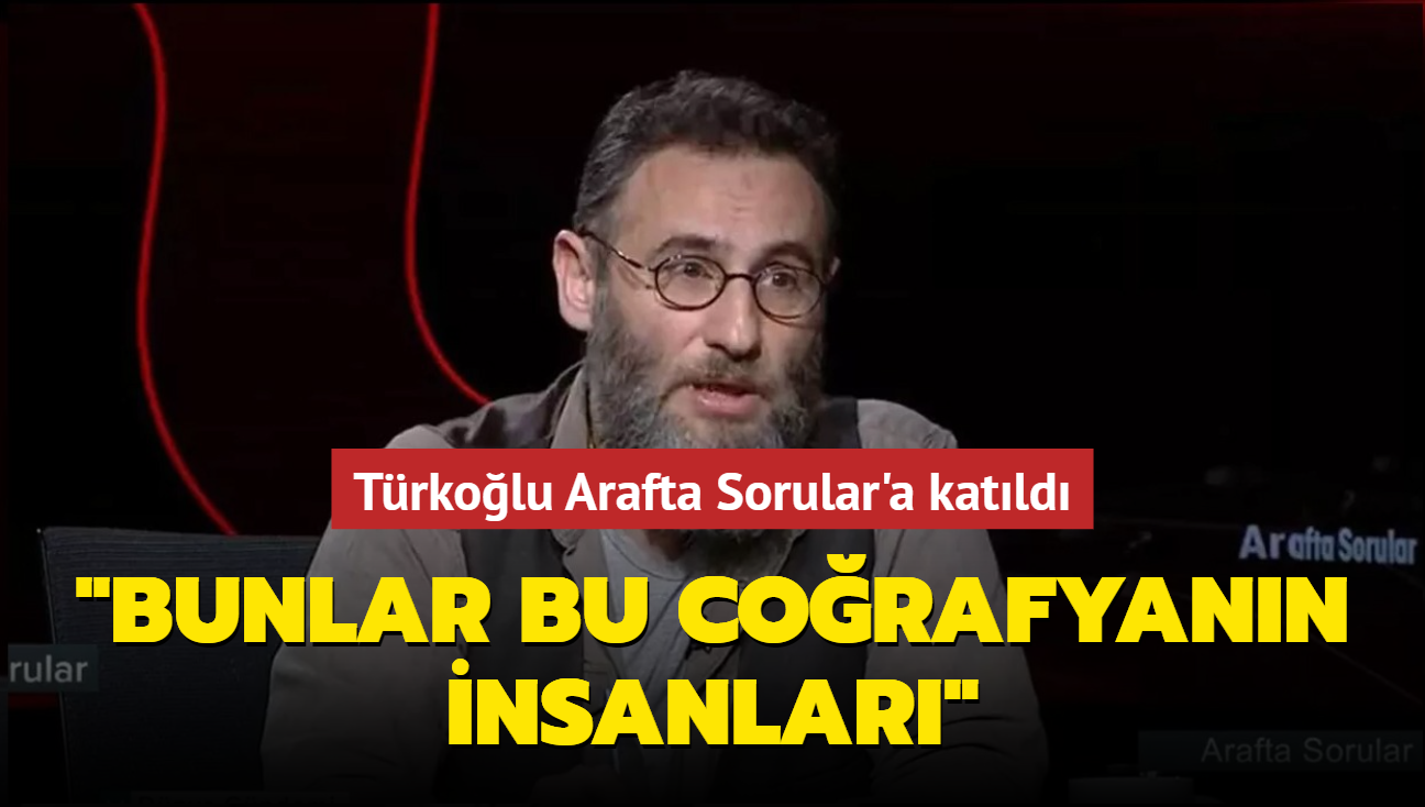 Ali Nuri Türkoğlu: Bunlar bu coğrafyanın insanları
