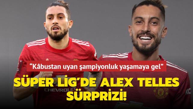 Süper Lig'de Alex Telles sürprizi! “Kâbustan uyan şampiyonluk yaşamaya gel”