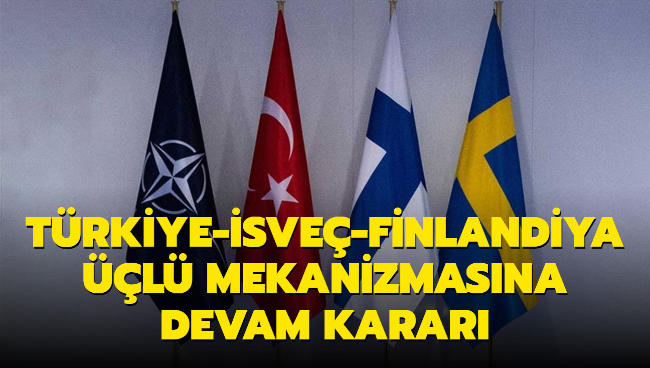 Türkiye-İsveç-Finlandiya üçlü mekanizmasına devam kararı