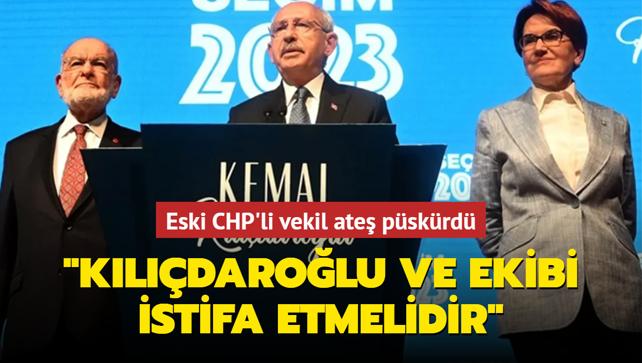 Eski CHP'li vekil ateş püskürdü: Kılıçdaroğlu ve ekibi istifa etmelidir