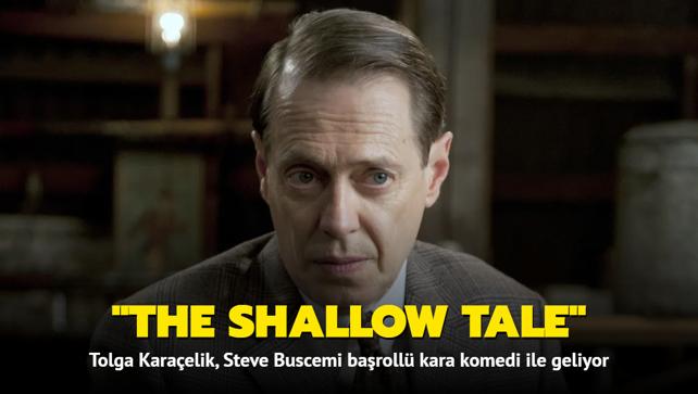 Tolga Karaçelik, Steve Buscemi başrollü "The Shallow Tale" filmi ile ...