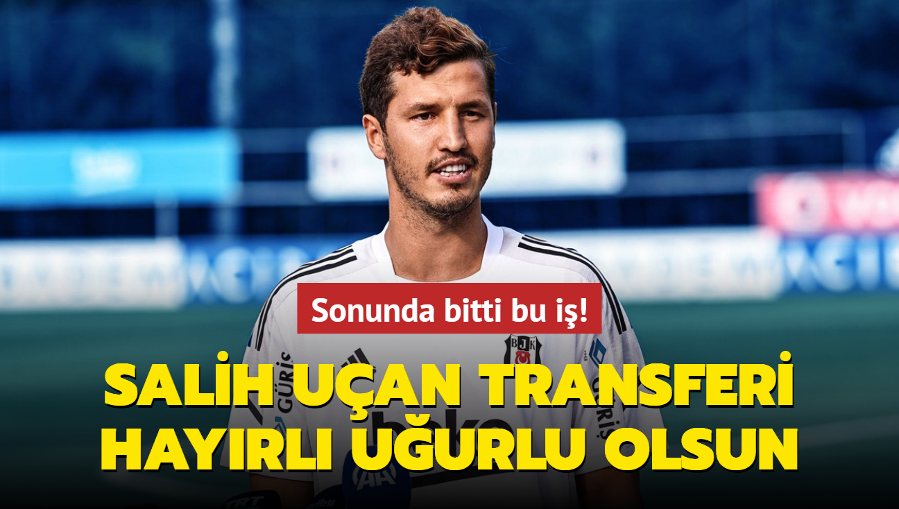 Sonunda bitti bu iş! Salih Uçan transferi hayırlı uğurlu olsun