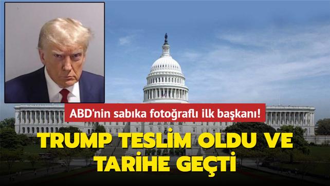 Trump teslim oldu ve tarihe geçti: ABD'nin sabıka fotoğraflı ilk başkanı!