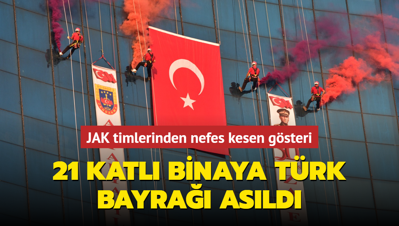 21 katlı binaya Türk bayrağı asıldı.. JAK timlerinden nefes kesen gösteri