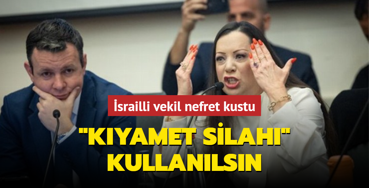 İsrailli vekil nefret kustu: "Kıyamet silahı" kullanılsın
