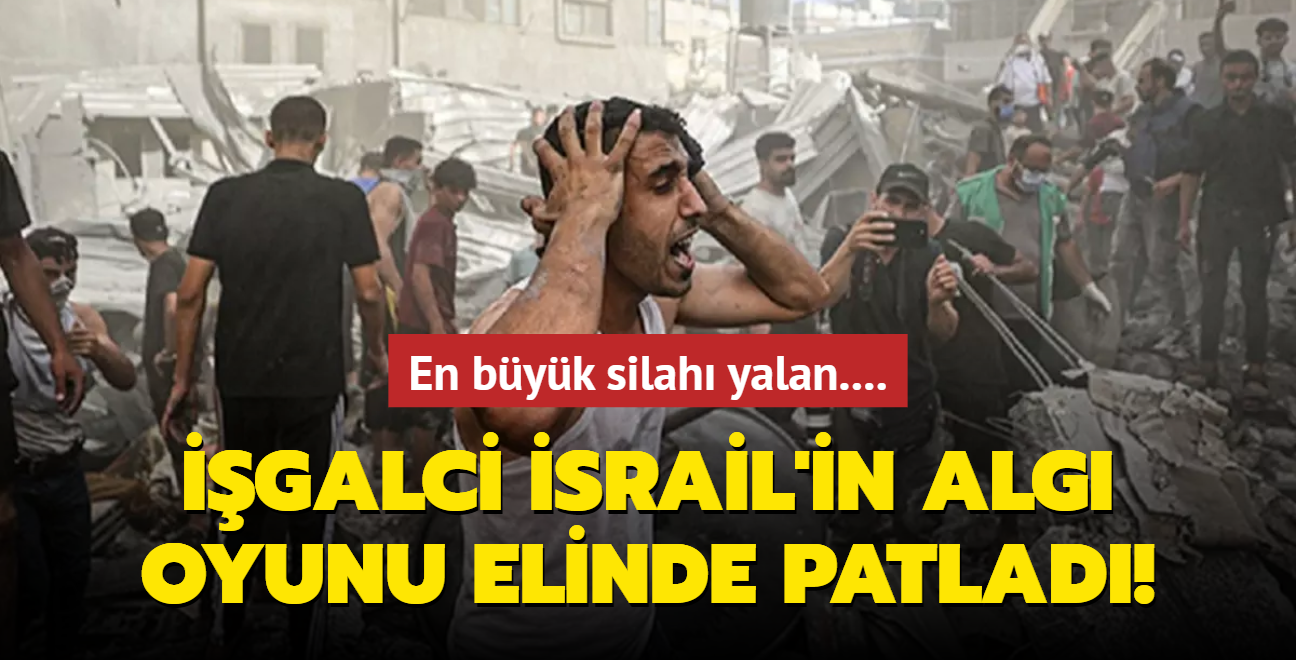 Algı oyunu elinde patladı! İsrail'in yalanları deşifre oldu