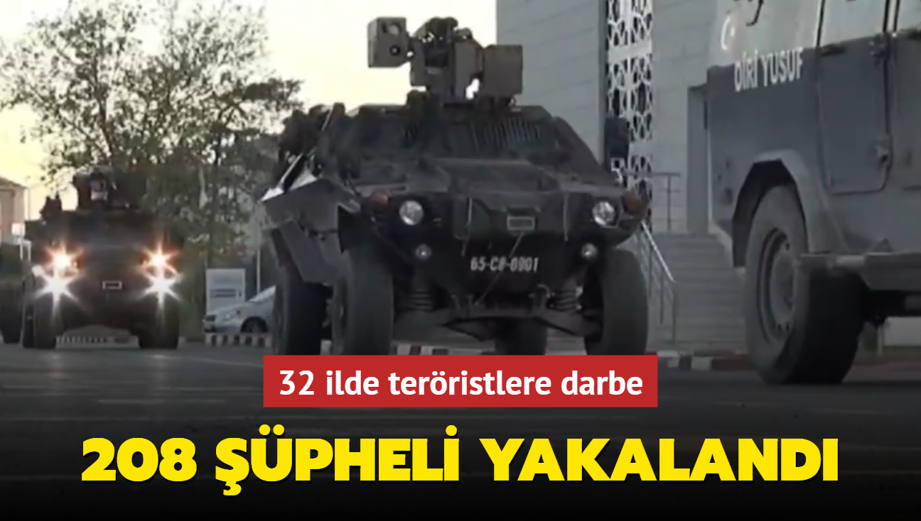 32 ilde teröristlere darbe: 208 şüpheli yakalandı