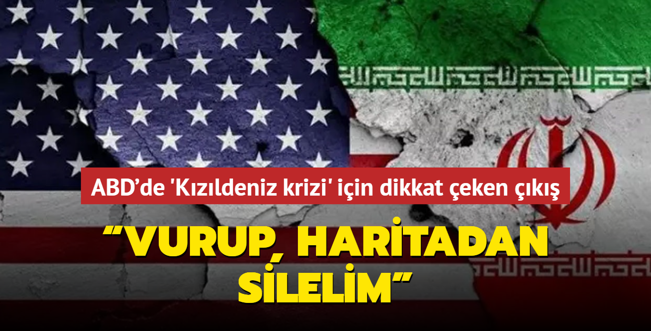 ABD'de Kızıldeniz krizi için dikkat çeken çıkış… “Vurup, haritadan silelim”