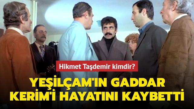 Yeşilçam'ın Gaddar Kerim'i hayatını kaybetti! Hikmet Taşdemir kimdir?