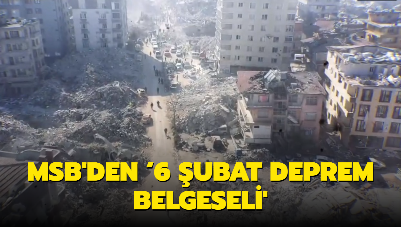 MSB'den ‘6 Şubat Deprem Belgeseli'