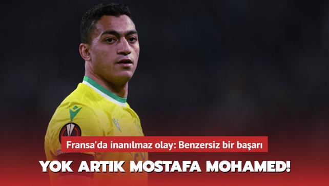 Yok artık Mostafa Mohamed! Fransa'da inanılmaz olay: Benzersiz bir başarı