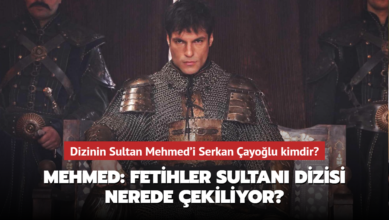 Mehmed: Fetihler Sultanı dizisi nerede çekiliyor? Dizinin Sultan Mehmed ...