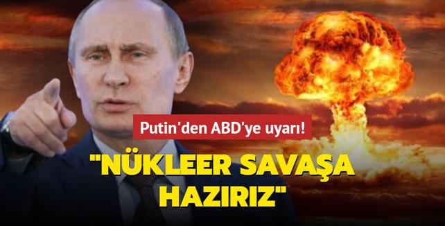 Putin'den ABD'ye uyarı: Nükleer savaşa hazırız