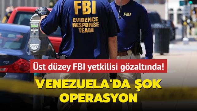 Venezuela'da şok operasyon... Üst düzey FBI yetkilisi gözaltında!