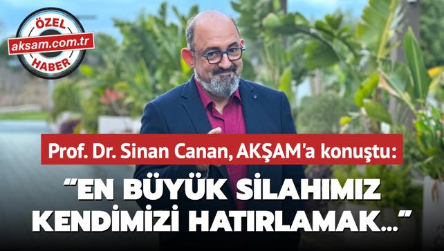 Prof. Dr. Sinan Canan: "Kadimden gelen öğütlere kulak verelim ki ...
