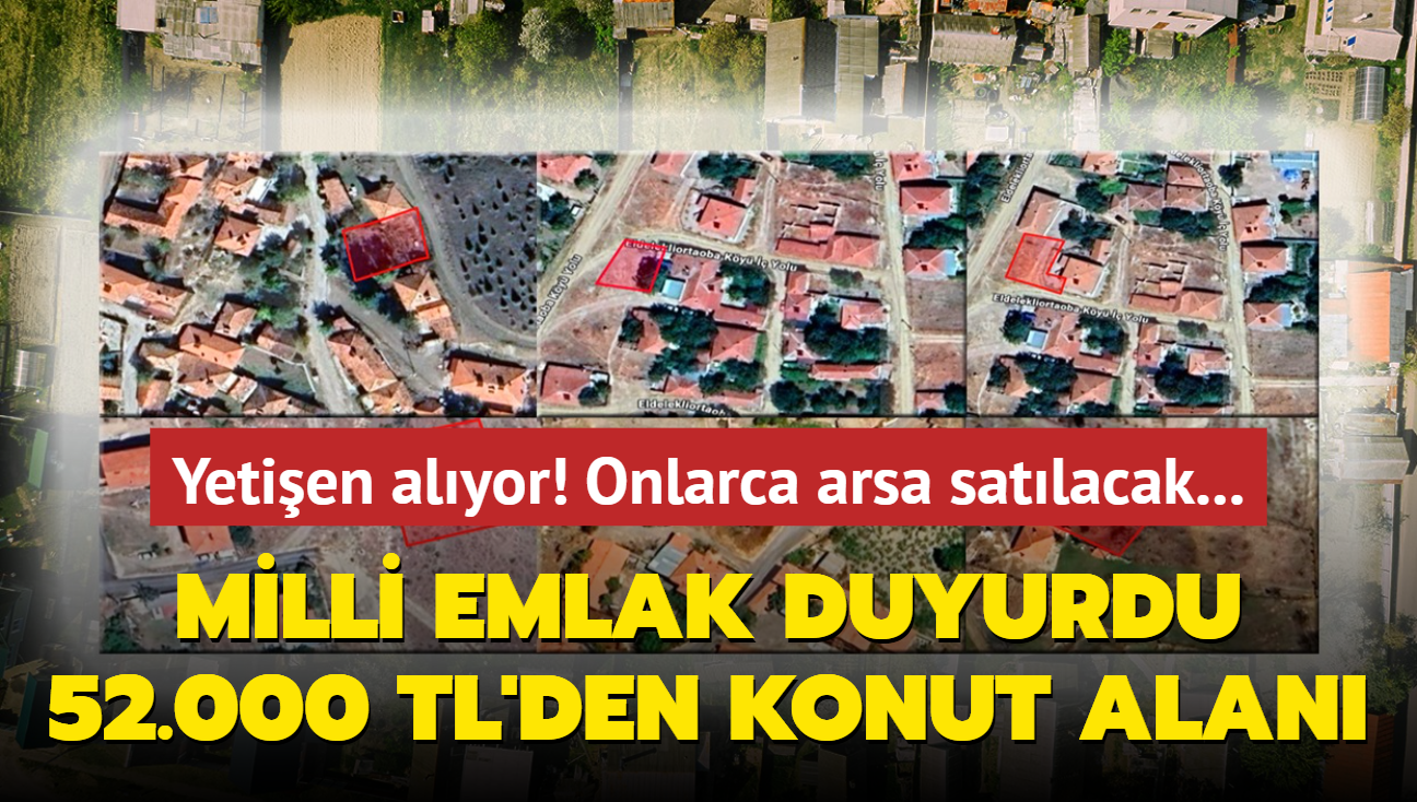 Milli Emlak aÃ§Ä±kladÄ±: 52.000 TL'den konut alanÄ±! YetiÅen alÄ±yor, onlarca arsa satÄ±lacak