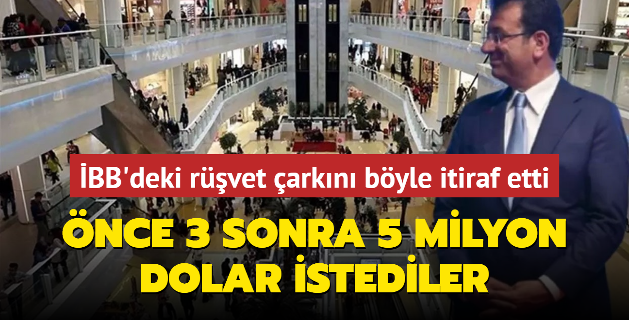 Ä°BB'deki rÃ¼Åvet Ã§arkÄ±nÄ± bÃ¶yle itiraf etti... ÂÃnce 3, sonra 5 milyon dolar istedilerÂ