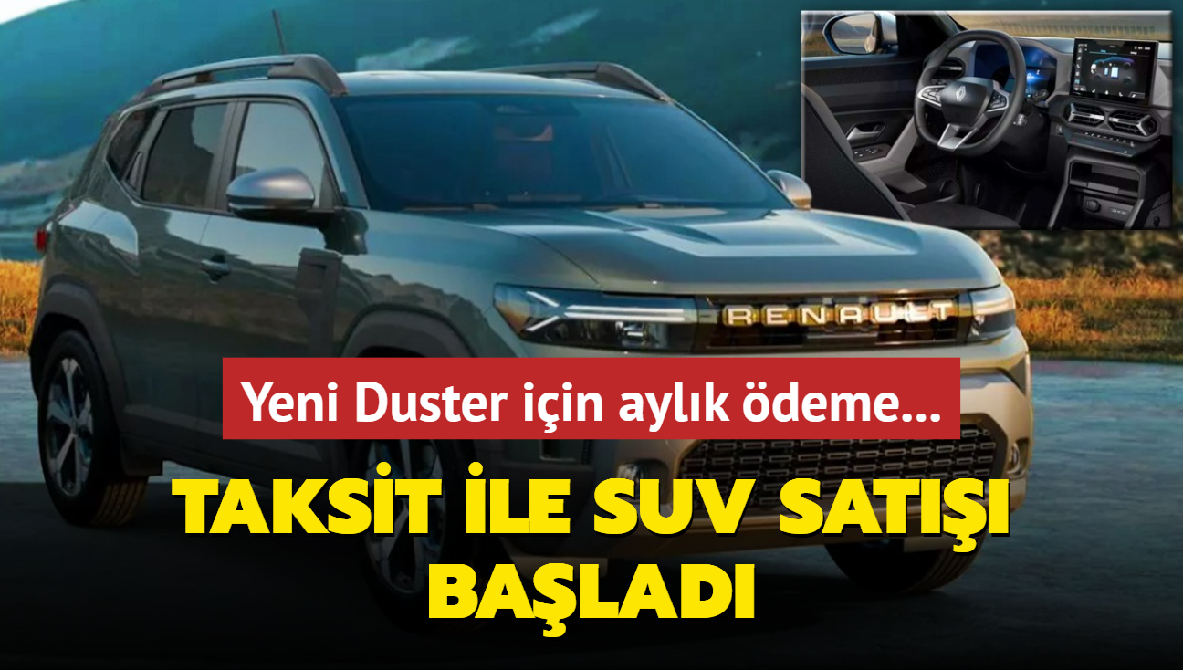 Renault gemileri yaktÄ±: Taksit ile SUV satÄ±ÅÄ± baÅladÄ±! Yeni Duster iÃ§in aylÄ±k Ã¶deme...