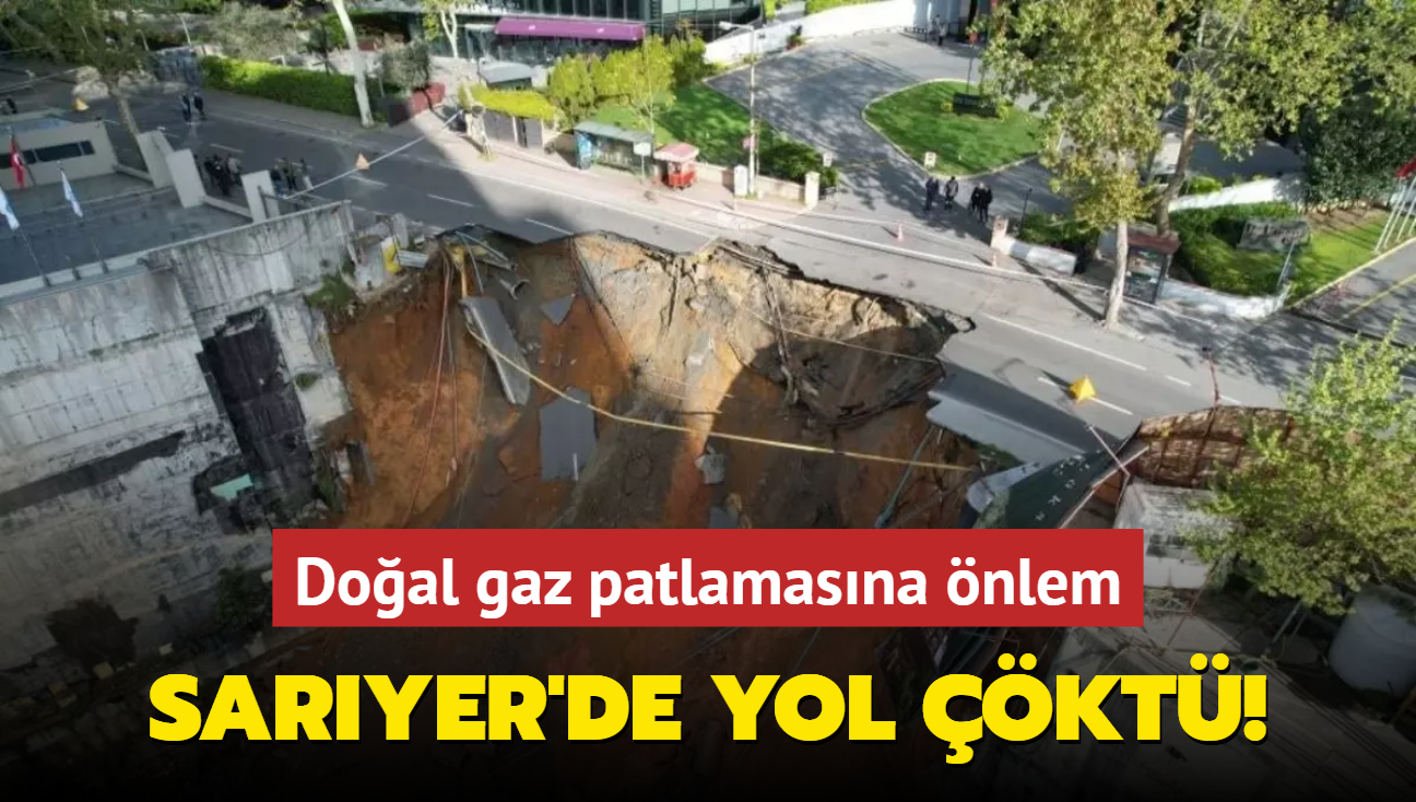 SarÄ±yer'de yol Ã§Ã¶ktÃ¼! DoÄal gaz patlamasÄ±na Ã¶nlem