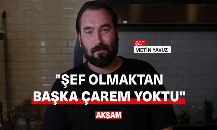Şef Metin Yavuz: 'Şef olmaktan başka çarem yoktu'
